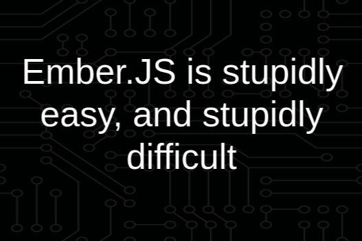 Ember.JS is stupidly easy, and stupidly difficult | Hiddentao Labs