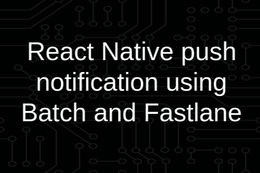 React Native push notification using Batch and Fastlane | Hiddentao Labs