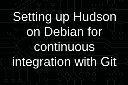 Setting Up Hudson On Debian For Continuous Integration With Git 8769